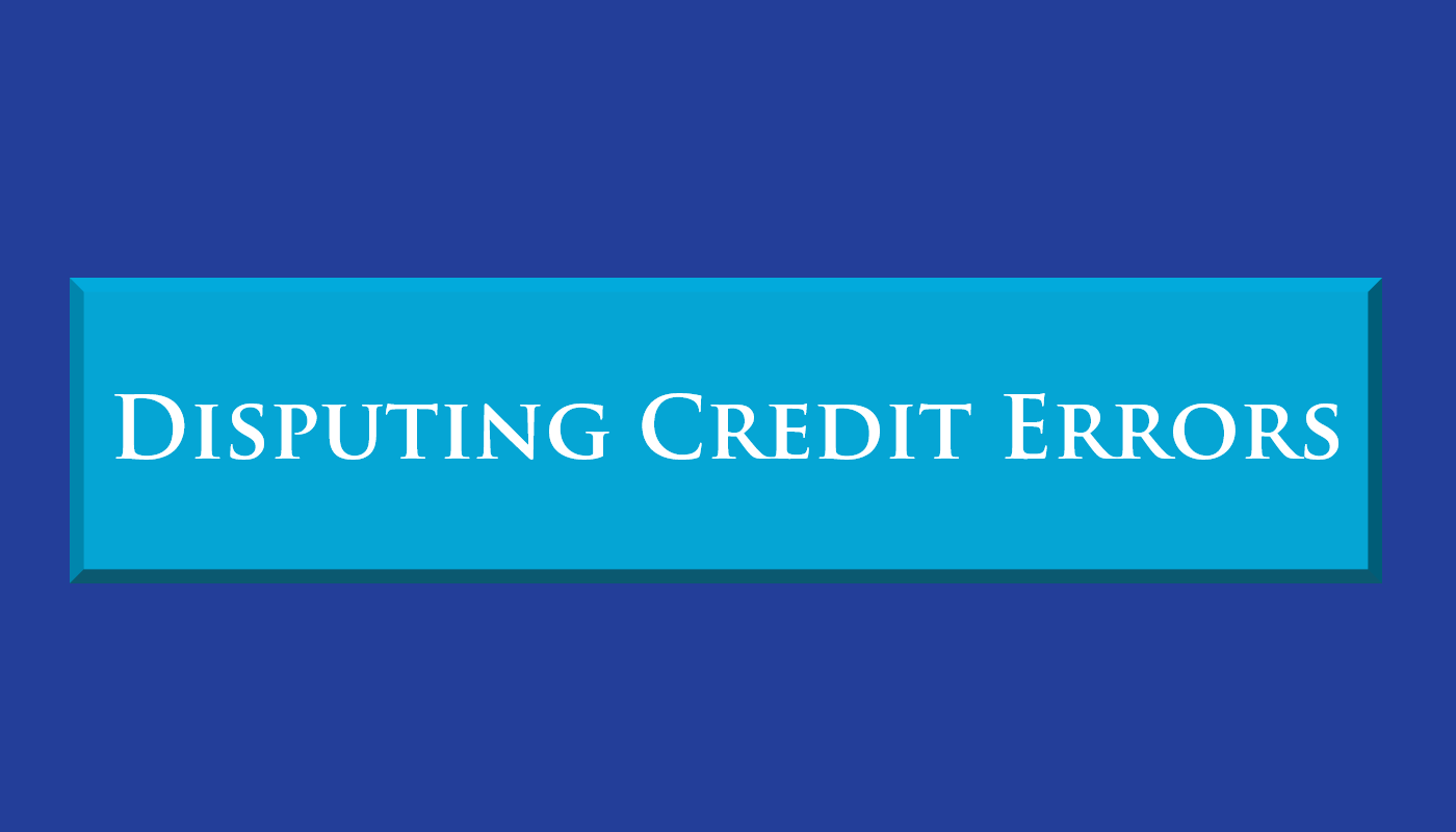 Disputing Credit Errors: Recorded Webinar Disputing Credit Errors: Recorded Webinar